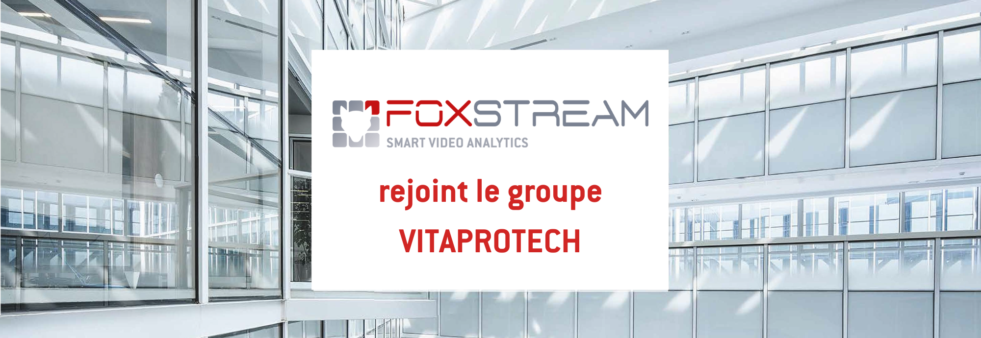 FOXSTREAM intègre le groupe VITAPROTECH - Foxstream